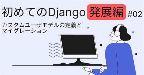 【初めてのdjango】（発展編 02）カスタムユーザーモデルの定義、マイグレーション It Dictionary
