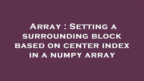 Array Setting A Surrounding Block Based On Center Index In A Numpy Array Youtube