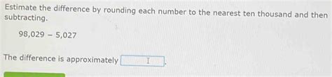 Solved Estimate The Difference By Rounding Each Number To The Nearest Ten Thousand And Then