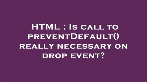 Html Is Call To Preventdefault Really Necessary On Drop Event