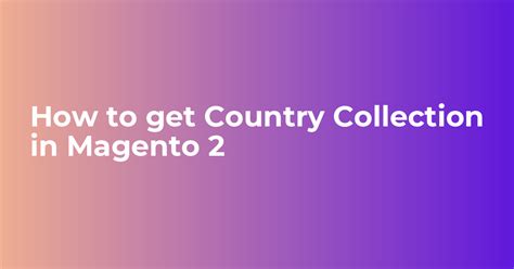 how to get country collection in magento 2