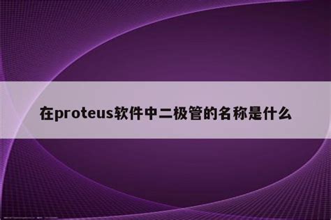 在proteus软件中二极管的名称是什么 Proteus相关 Proteus8软件 Proteus软件