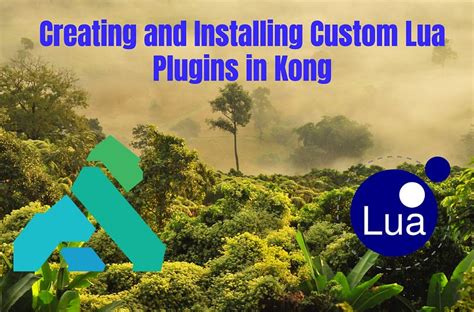 Creating And Installing Custom Lua Plugins In Kong