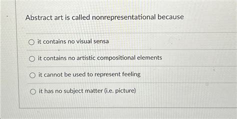 Solved Abstract Art Is Called Nonrepresentational Becauseit