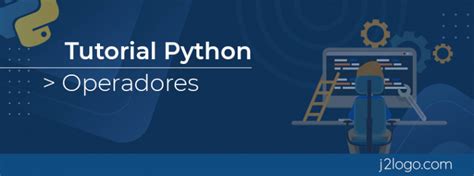 Operadores en Python Aritméticos comparación lógicos asignación
