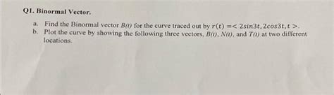 Solved Q1 Binormal Vector A Find The Binormal Vector B T