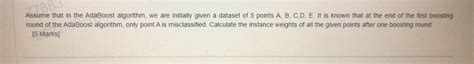 Solved Assume That In The AdaBoost Algorithm We Are Chegg