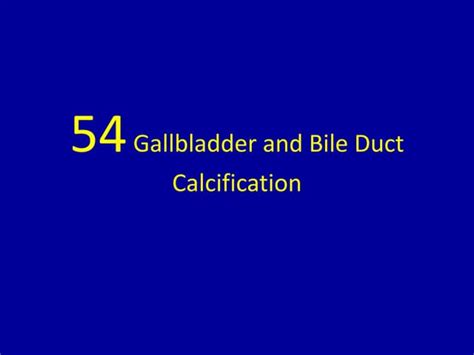54 Gallbladder And Bile Duct Calcification Ppt