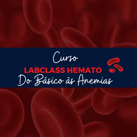 Curso Labclass Hemato Do Básico às Anemias