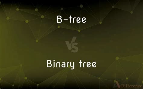 B Tree Vs Binary Tree — Whats The Difference