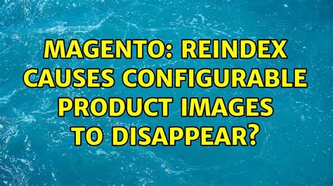 Magento Reindex Causes Configurable Product Images To Disappear YouTube