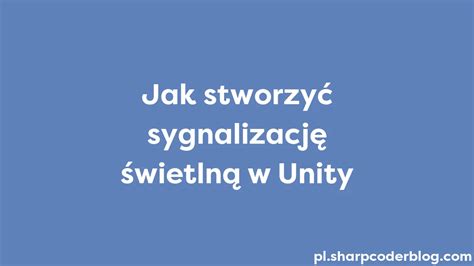 Jak Stworzyć Sygnalizację świetlną W Unity Sharp Coder Blog