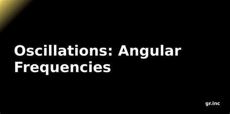Oscillations Angular Frequencies General Reasoning