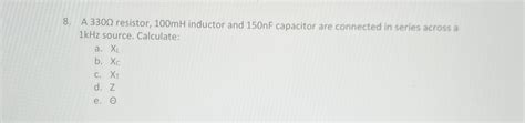 Solved A 330Ω ﻿resistor 100mh ﻿inductor And 150nf