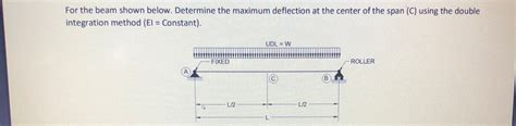[solved] For The Beam Shown Below Determine The Maximum Deflection At Course Hero