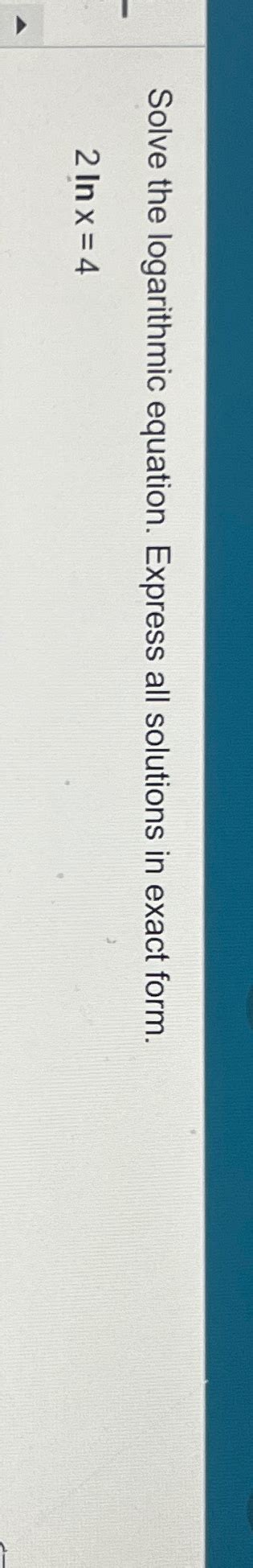 Solved Solve The Logarithmic Equation Express All Solutions