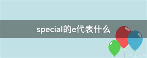 special的e代表什么 业百科