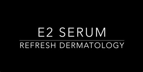e2 serum refresh dermatology