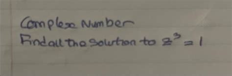 Solved Complex Number Findall The Solution To Z3 1 Chegg Com
