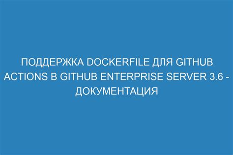Поддержка Dockerfile для Github Actions в Github Enterprise Server 36 документация