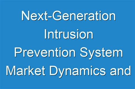 Next Generation Intrusion Prevention System Market Dynamics And Forecast From 2024 2031