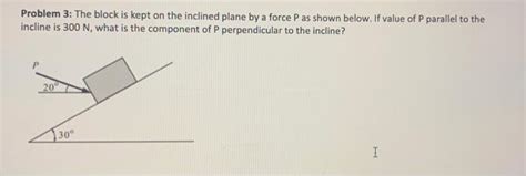 Solved Problem The Block Is Kept On The Inclined Plane By Chegg