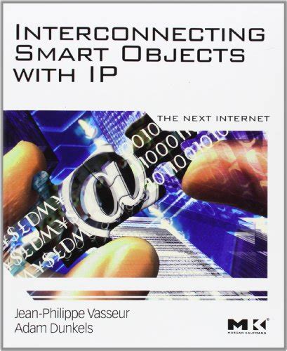 Interconnecting Smart Objects With Ip The Next Internet Vasseur Jean Philippe 9780123751652