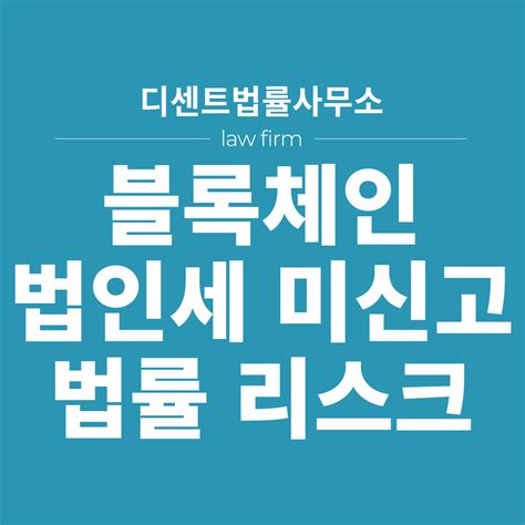 디센트 법률사무소 블록체인 법인세 미신고 법률 리스크 현재 개인의 가상자산 투자로 인한 소득은