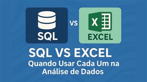 Sql Vs Excel Quando Usar Cada Um Na Análise De Dados Blog Do Sql