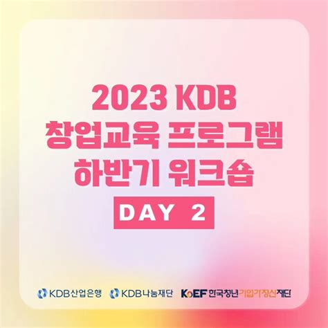kdb startup 2023 kdb 창업교육 프로그램 하반기 워크숍 day2 2일차인 오늘은
