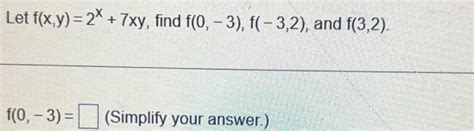 Solved Let F X Y 2x 7xy Find F 0 3 F 3 2 And F 3 2 Chegg Com