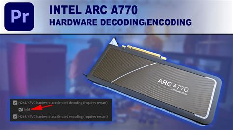 Intel Arc Gpu Hardware Decoding And Encoding Performance In Premiere