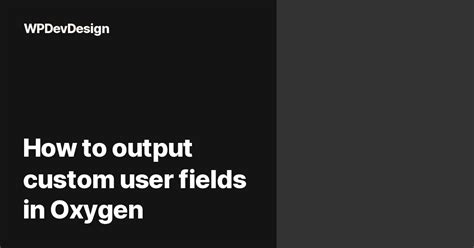 How To Output Custom User Fields In Oxygen