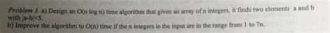 Solved A Design An O N Log N Time Algorithm That Given An