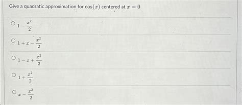 Solved Give A Quadratic Approximation For Cos X ﻿centered