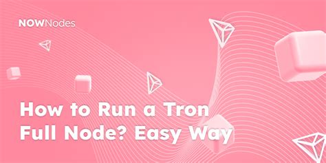 How To Run And Set Up A Tron Full Node 2025