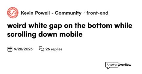 Weird White Gap On The Bottom While Scrolling Down Mobile Kevin Powell Community