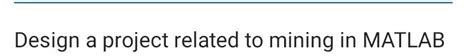 Solved Design A Project Related To Mining In Matlab