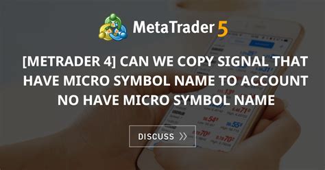 Metrader 4 Can We Copy Signal That Have Micro Symbol Name To Account No Have Micro Symbol Name