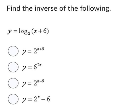 [answered] Find The Inverse Of The Following Y Log X 6 O Y 2x 6 O Y 6 Kunduz