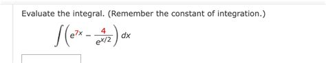 Solved Evaluate The Integral Remember The Constant Of Chegg Com