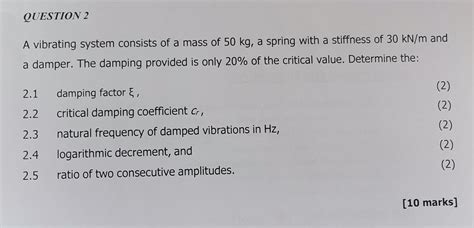 Solved A Vibrating System Consists Of A Mass Of 50 Kg A