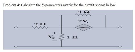 Solved Problem Calculate The Y Parameters Matrix For The Chegg Com