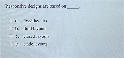 Solved Responsive Designs Are Based Ona Fixed Layoutsb Chegg