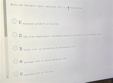 Solved With One Variable Input Marginal Cost Is Ifcreasing