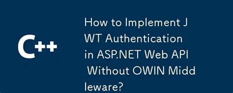 How To Implement Jwt Authentication In Aspnet Web Api Without Owin Middleware C Phpcn