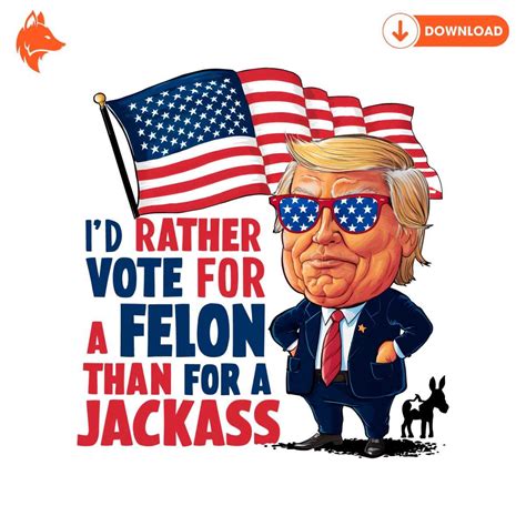 Vote For A Felon Than For A Jackass Meme Png John Smith Medium