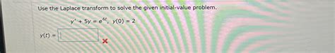 Solved Use The Laplace Transform To Solve The Given Chegg