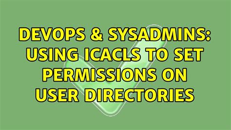 DevOps SysAdmins Using ICACLS To Set Permissions On User Directories