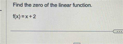 Solved Find The Zero Of The Linear Function F X X 2 Chegg Com